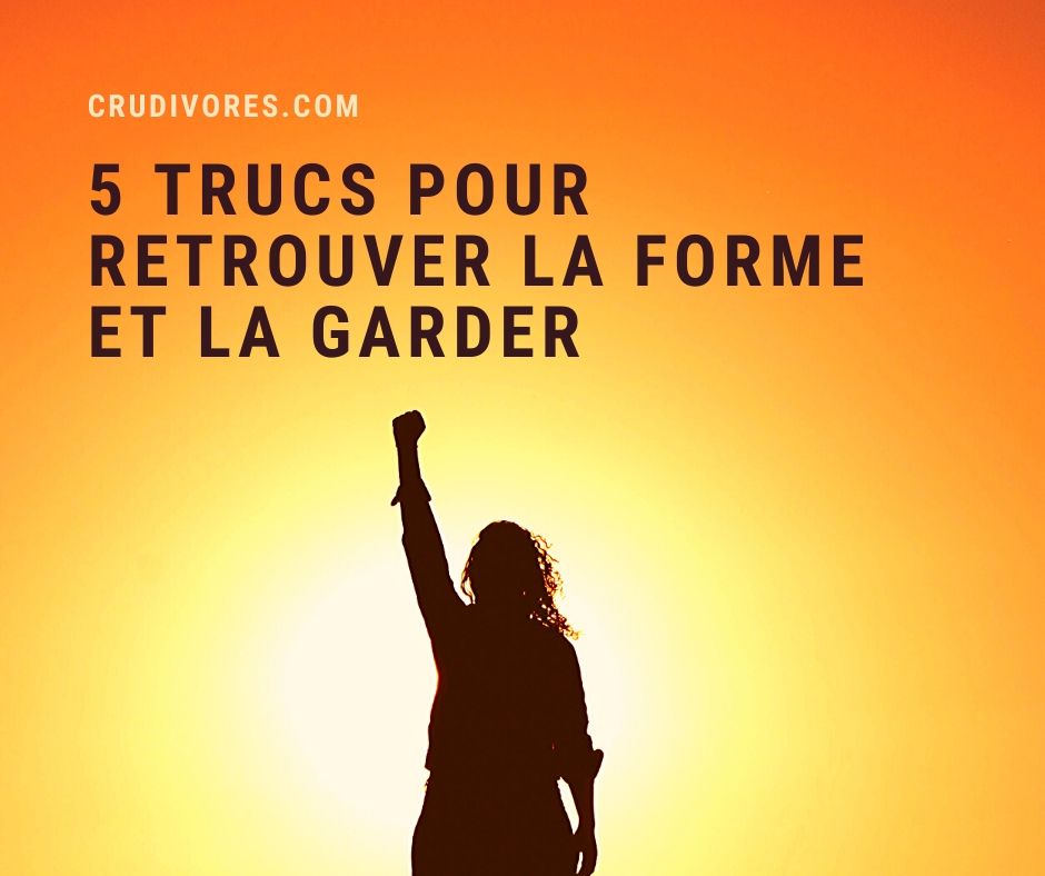 5 trucs pour retrouver la forme et la garder - Crudivores
